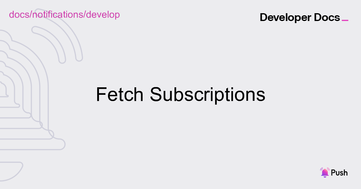 Fetch Subscriptions | Push Notifications | Push Documentation