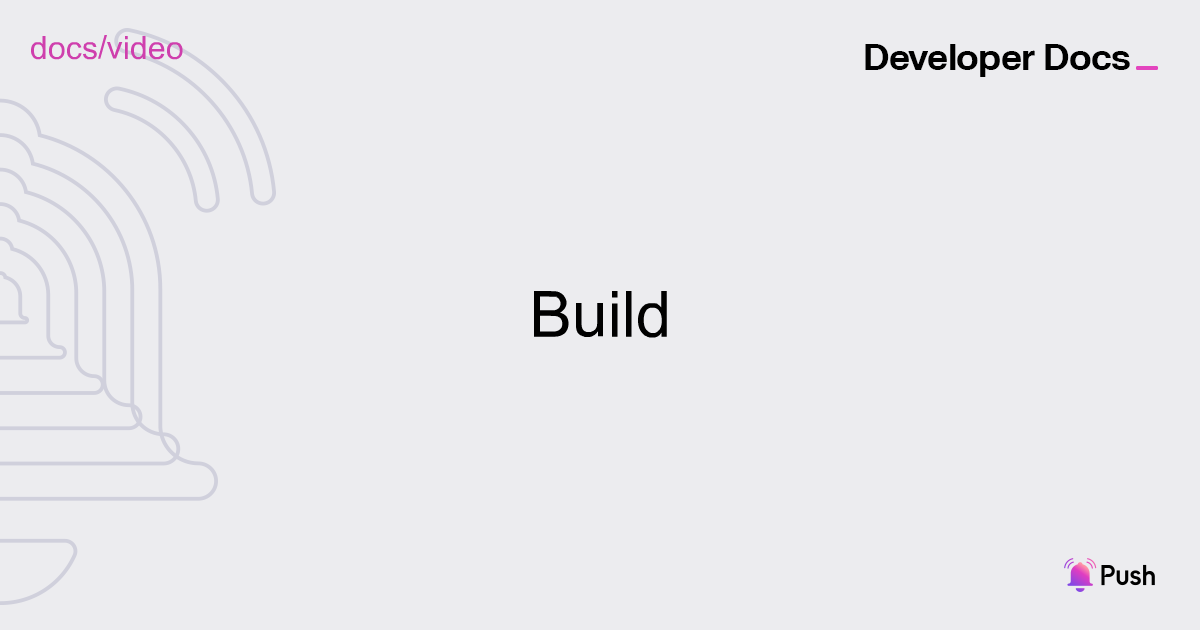 Build section | Push Video | Push Documentation